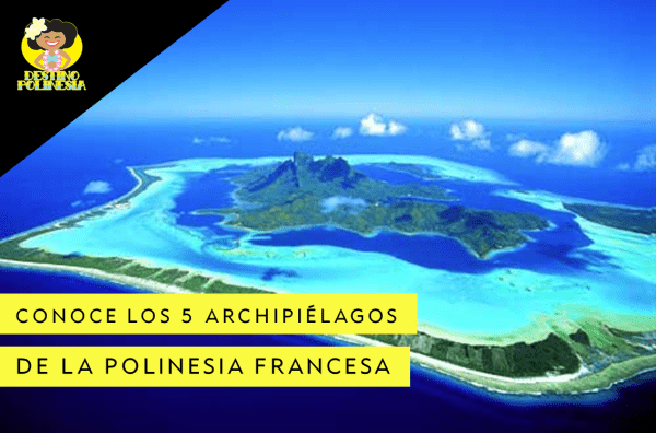 Do you know the five archipielagos of French Polynesia? - Triptahiti